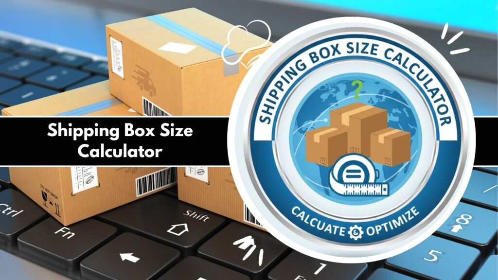 Optimal Shipping Box Size Calculator: Maximize Freight Space